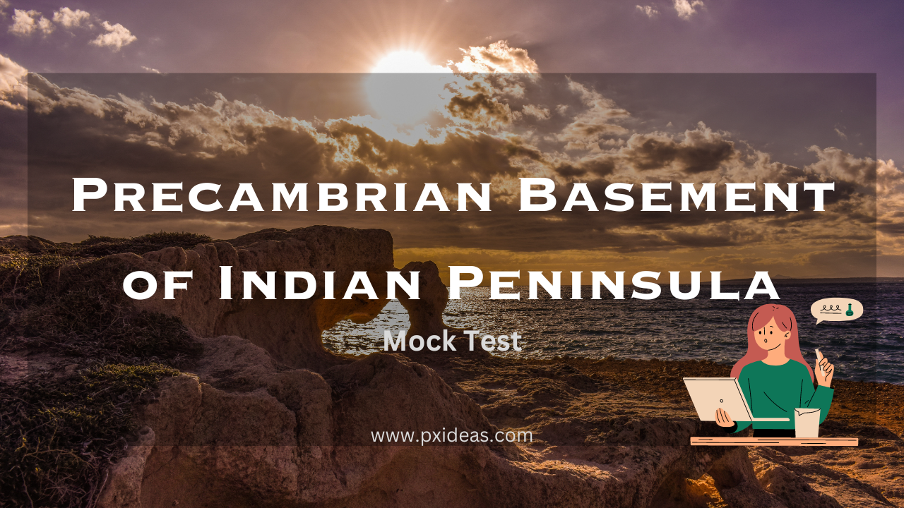 Mock Test: Precambrian Basement of the Indian Peninsula - Quizbuzz Mock Test: Precambrian Basement of the Indian Peninsula - Quizbuzz